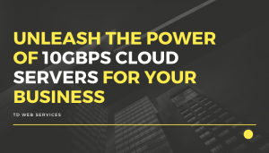 Unleash the Power of 10Gbps Cloud Servers For Your Business - TD Web ...